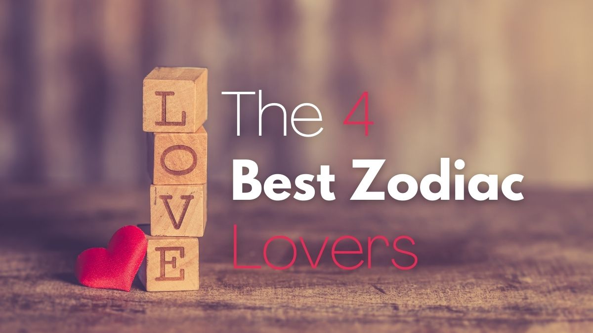 Discover Who Are The 4 Best Zodiac Lovers | Zodiac Enthusiasts